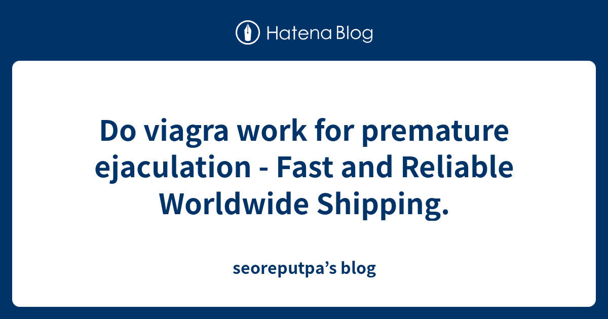 Do viagra work for premature ejaculation - Fast and Reliable Worldwide ...