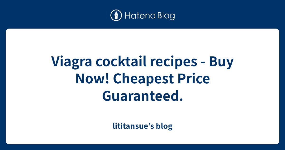 Viagra cocktail recipes - Buy Now! Cheapest Price Guaranteed ...