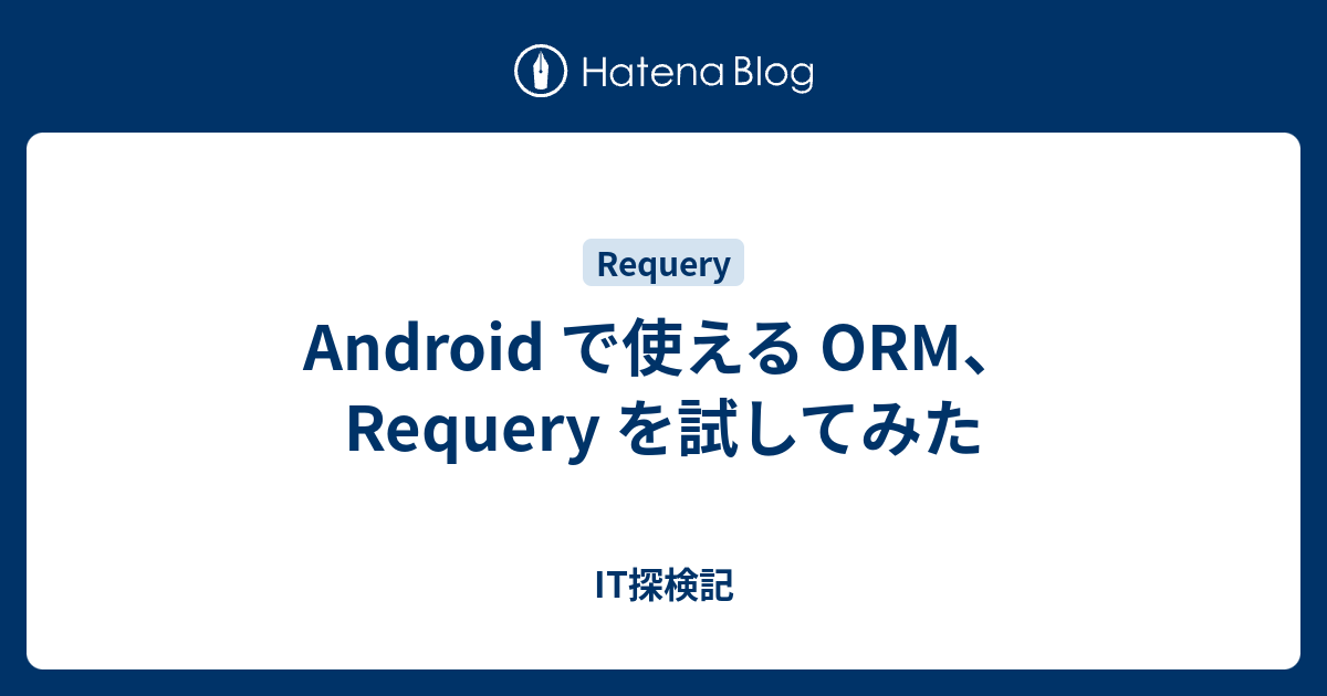 Android で使える ORM、Requery を試してみた - IT探検記