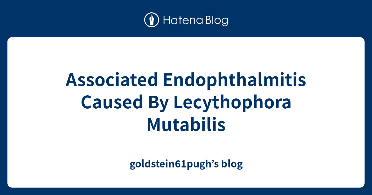Associated Endophthalmitis Caused By Lecythophora Mutabilis ...