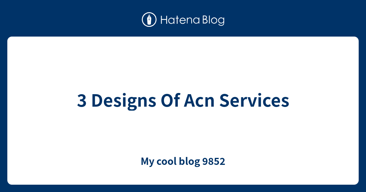3 Designs Of Acn Services - My cool blog 9852