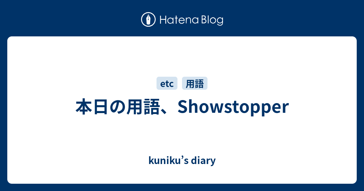 本日の用語、Showstopper - kuniku’s diary
