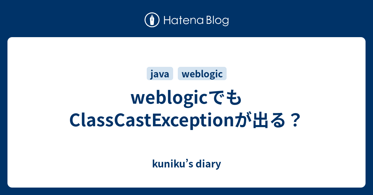 weblogicでもClassCastExceptionが出る？ - kuniku’s diary