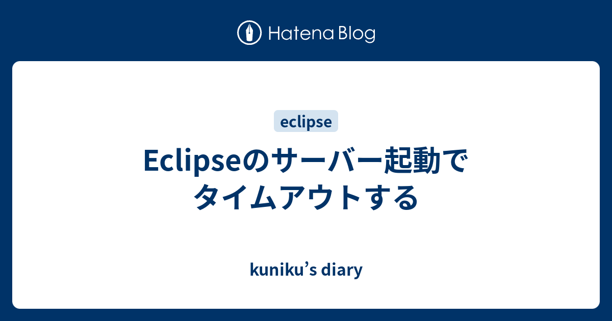 [B!] Eclipseのサーバー起動でタイムアウトする - kuniku’s diary