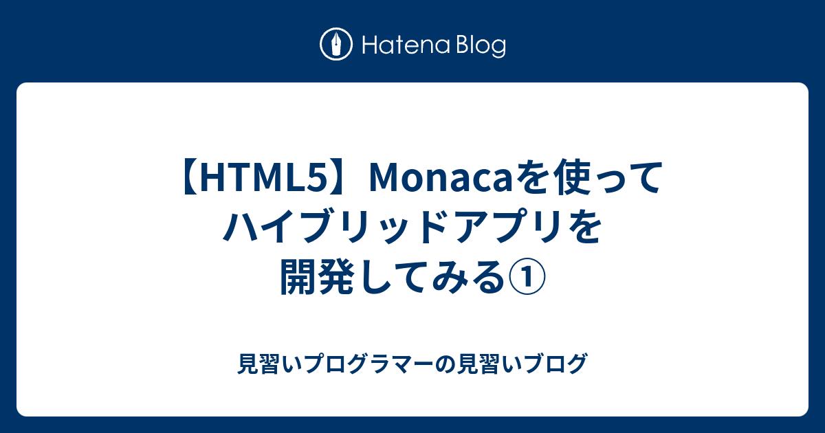 【HTML5】Monacaを使ってハイブリッドアプリを開発してみる① - 見習いプログラマーの見習いブログ