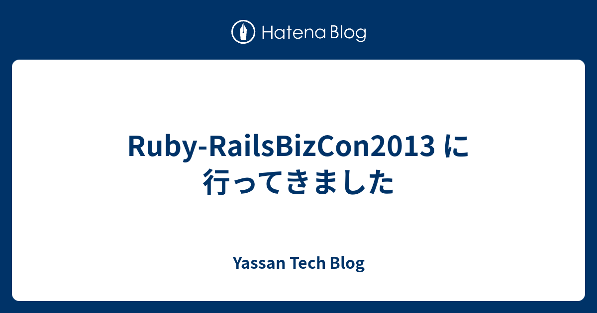Ruby-RailsBizCon2013 に行ってきました - Yassan Tech Blog