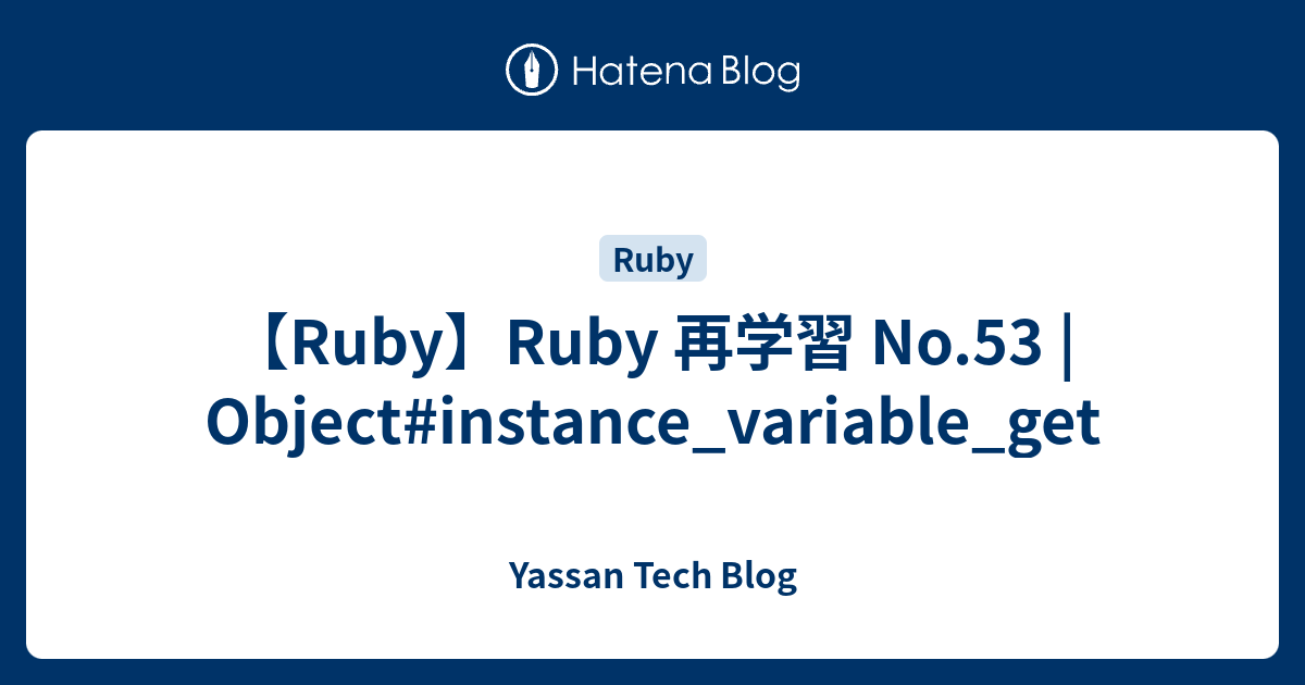 【Ruby】Ruby 再学習 No.53 | Object#instance_variable_get - Yassan Tech Blog