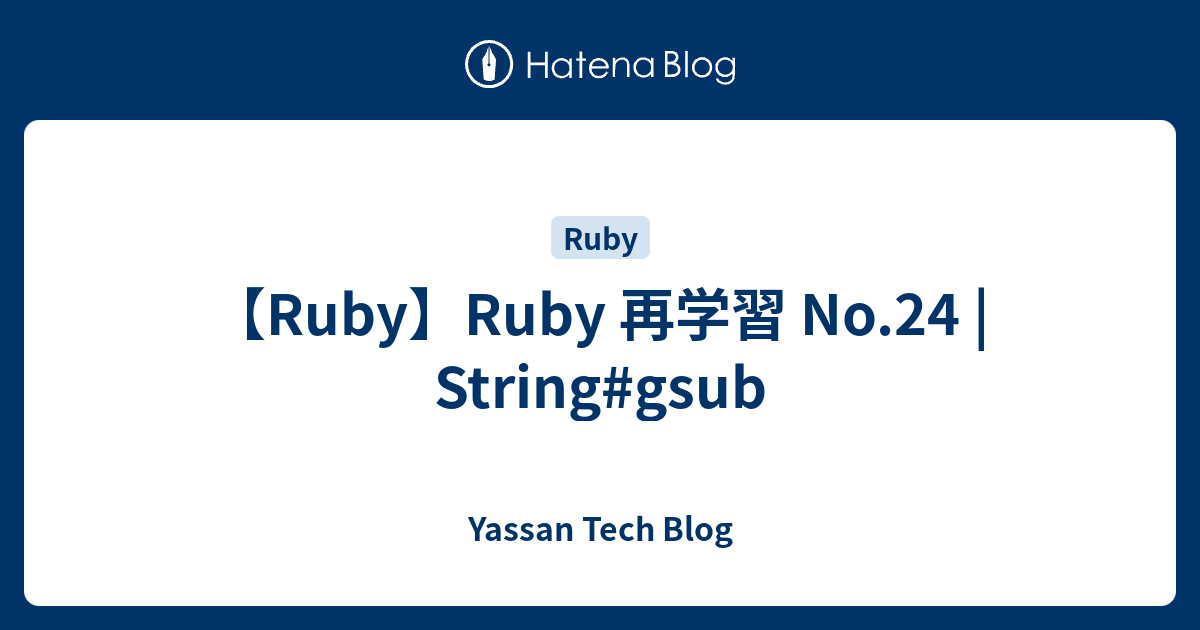 【Ruby】Ruby 再学習 No.24 | String#gsub - Yassan Tech Blog
