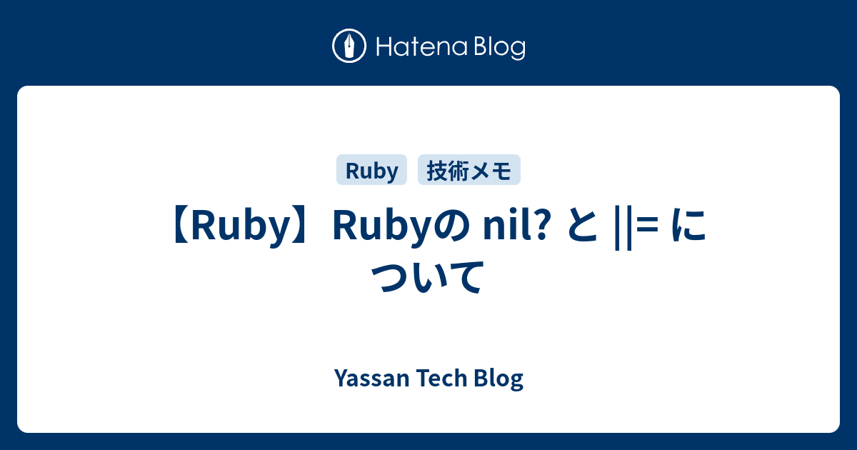 【Ruby】Rubyの nil? と ||= について - Yassan Tech Blog