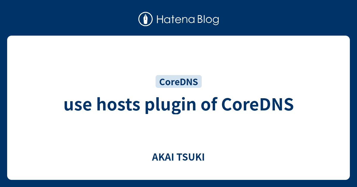 use hosts plugin of CoreDNS - AKAI TSUKI