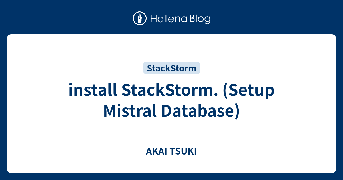 install StackStorm. (Setup Mistral Database) - AKAI TSUKI