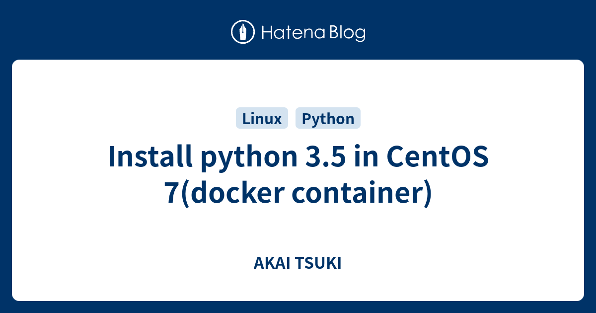 Install python 3.5 in CentOS 7(docker container) - AKAI TSUKI