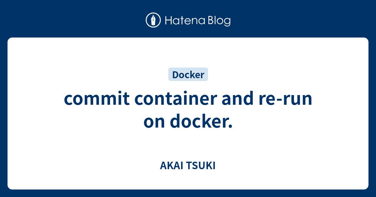 commit container and re-run on docker. - AKAI TSUKI