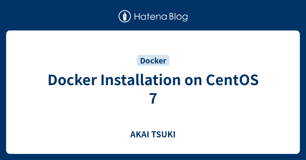 Docker Installation on CentOS 7 - AKAI TSUKI