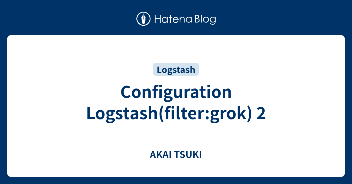 Configuration Logstash(filter:grok) 2 - AKAI TSUKI