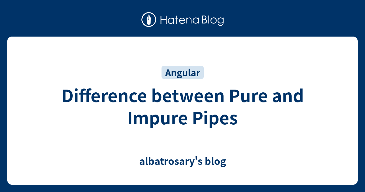Difference between Pure and Impure Pipes - albatrosary's blog