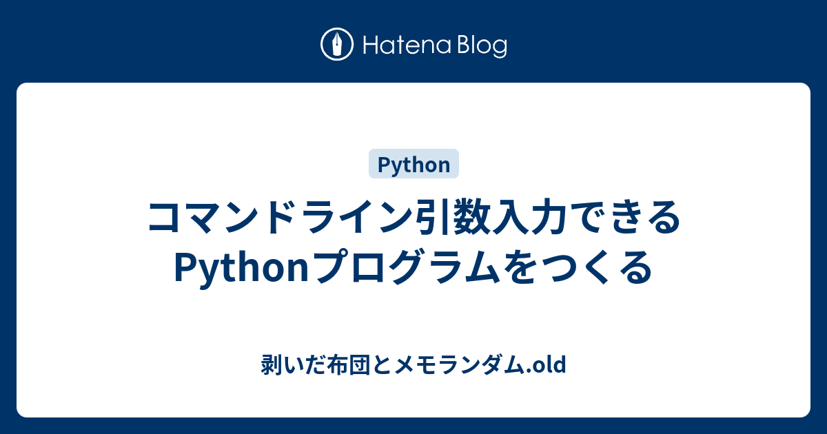 コマンドライン引数入力できるPythonプログラムをつくる - 剥いだ布団とメモランダム.old
