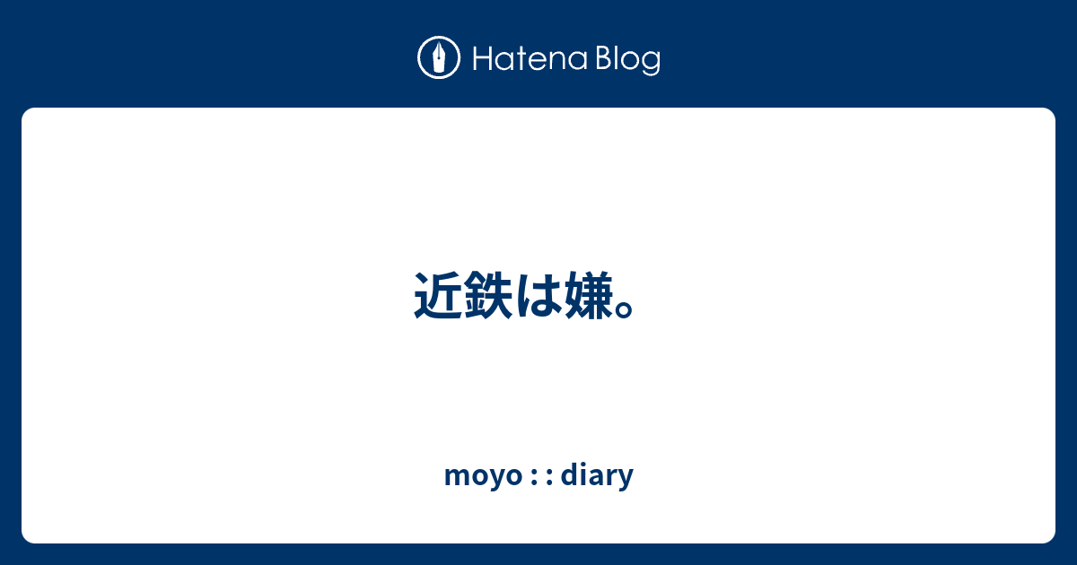 近鉄は嫌。 - moyo : : diary