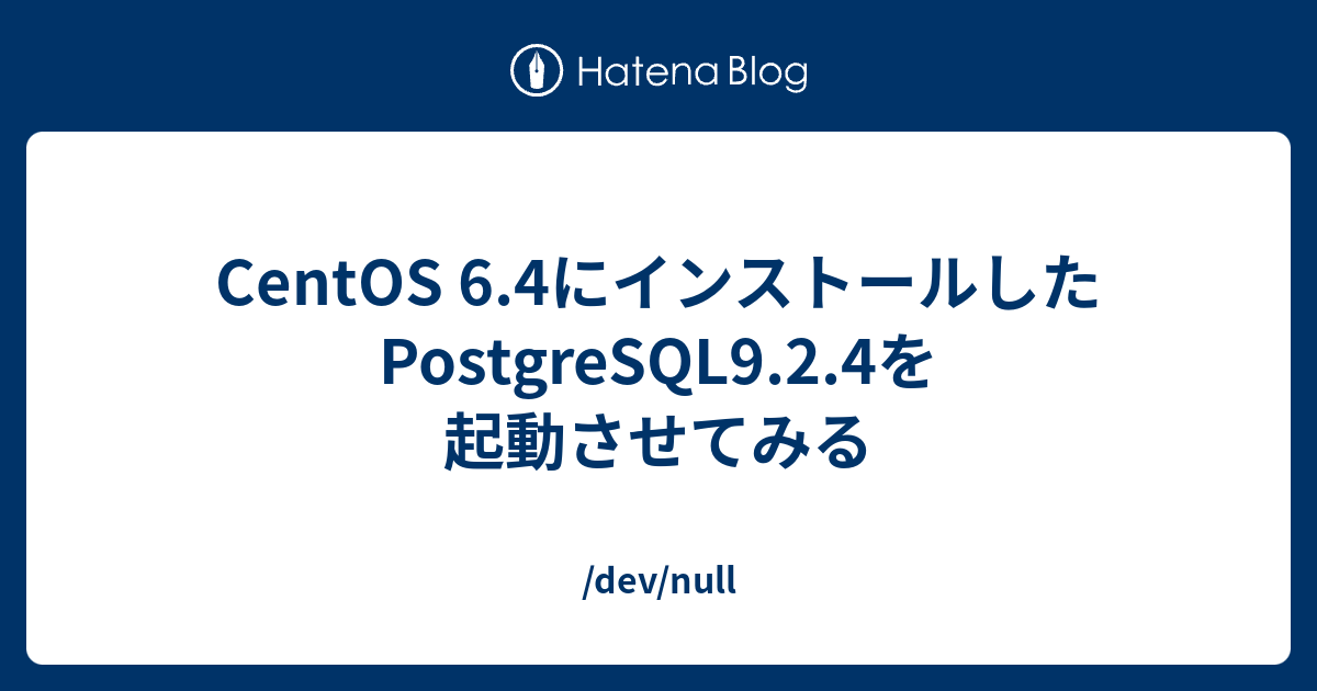 CentOS 6.4にインストールしたPostgreSQL9.2.4を起動させてみる - /dev/null