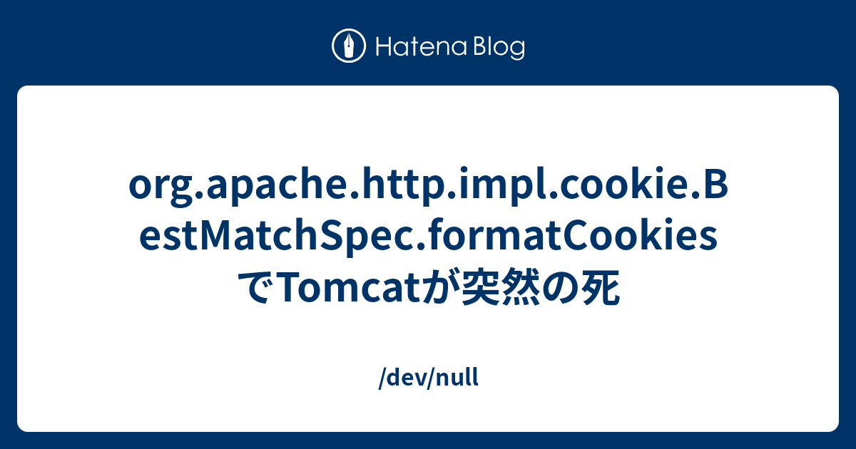 org.apache.http.impl.cookie.BestMatchSpec.formatCookiesでTomcatが突然の死 - /dev/null