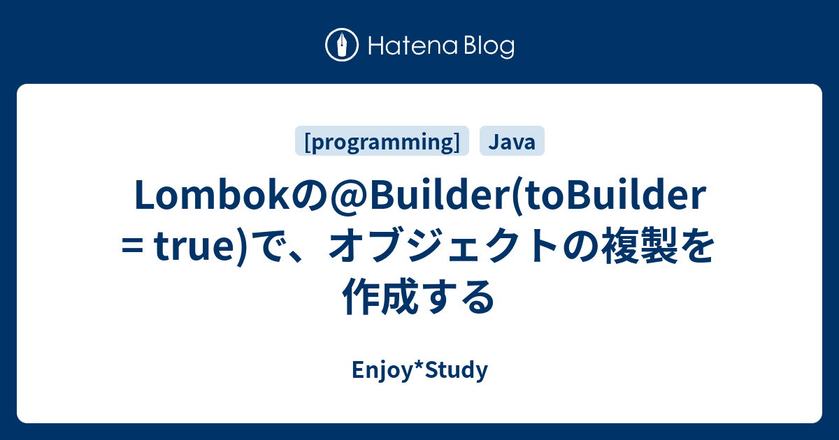 Lombokの@Builder(toBuilder = true)で、オブジェクトの複製を作成する - Enjoy*Study