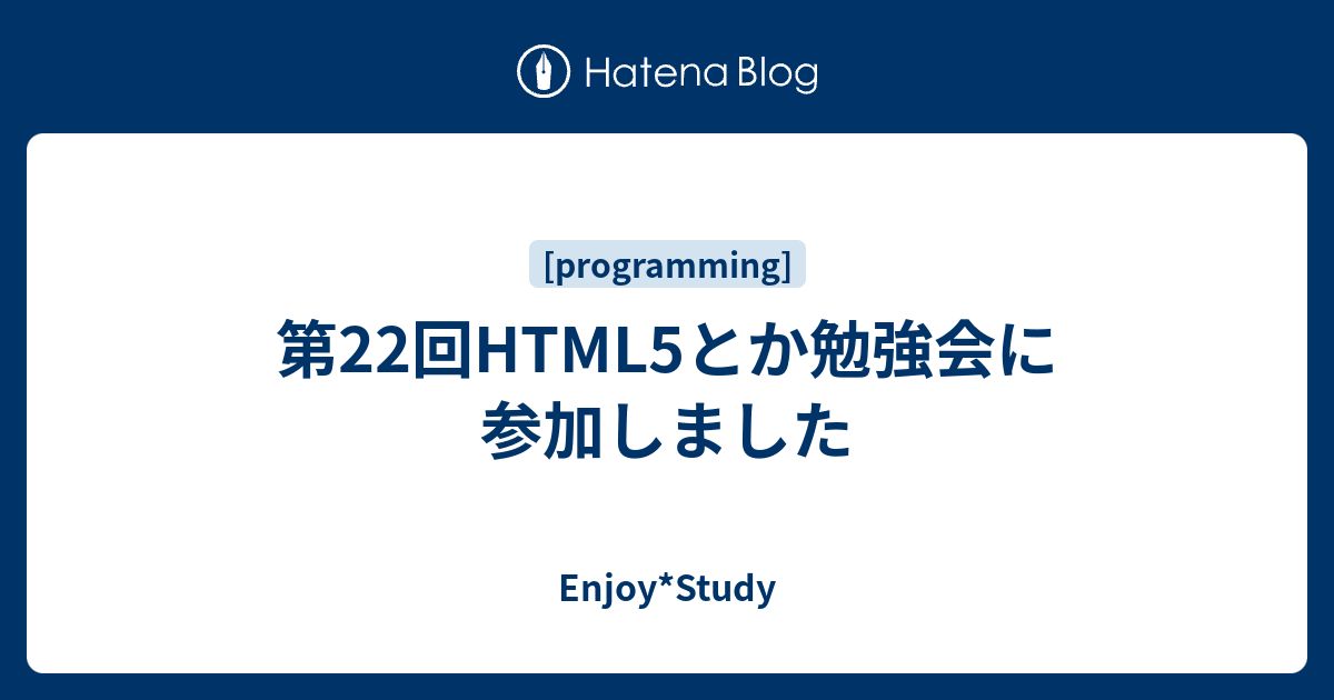 第22回HTML5とか勉強会に参加しました - Enjoy*Study
