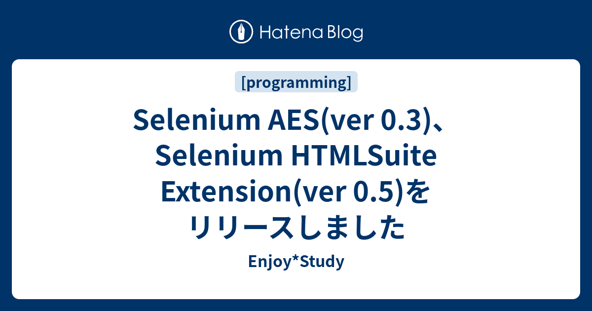 Selenium AES(ver 0.3)、Selenium HTMLSuite Extension(ver 0.5)をリリースしました - Enjoy*Study