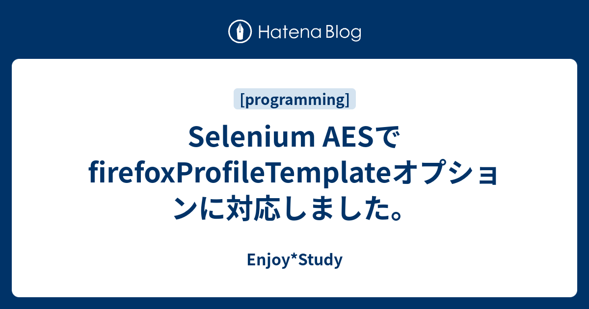 Selenium AESでfirefoxProfileTemplateオプションに対応しました。 - Enjoy*Study