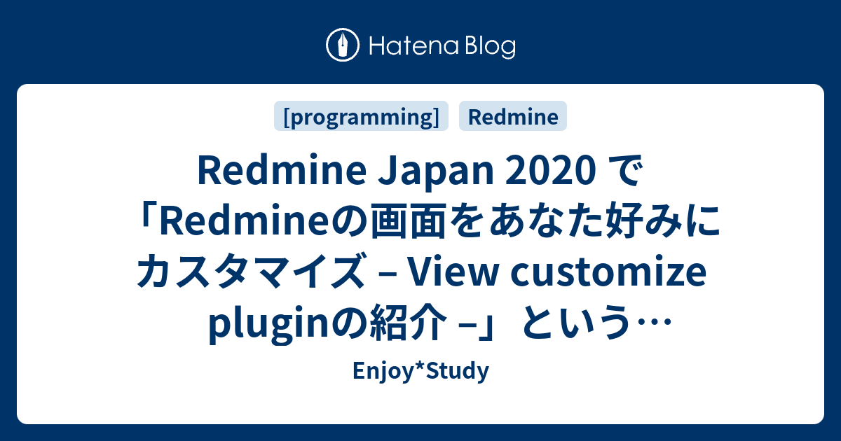 Redmine Japan 2020 で「Redmineの画面をあなた好みにカスタマイズ – View customize pluginの紹介 –」というタイトルで発表しました - Enjoy ...