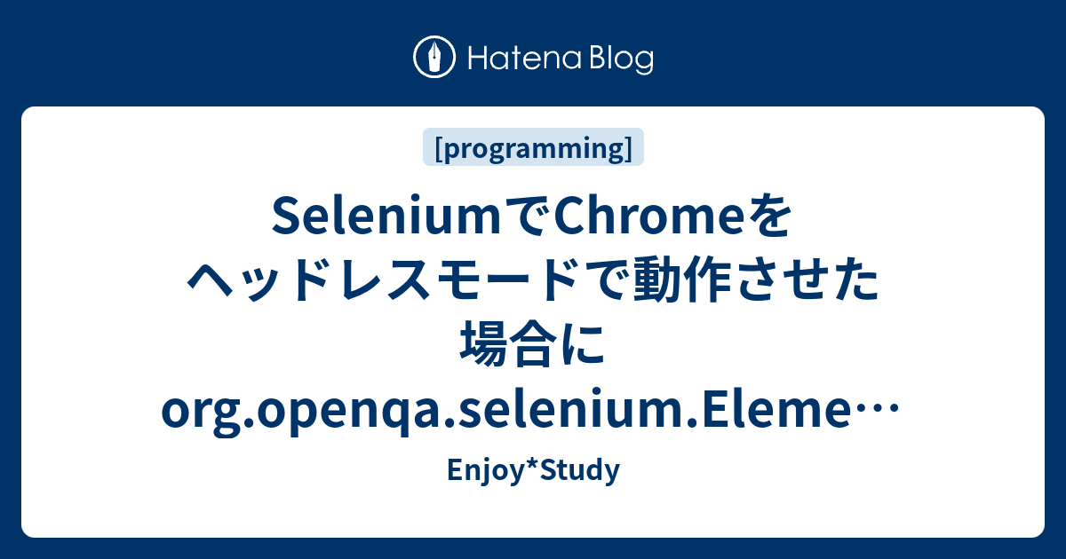SeleniumでChromeをヘッドレスモードで動作させた場合に org.openqa.selenium.ElementNotInteractableException: element ...