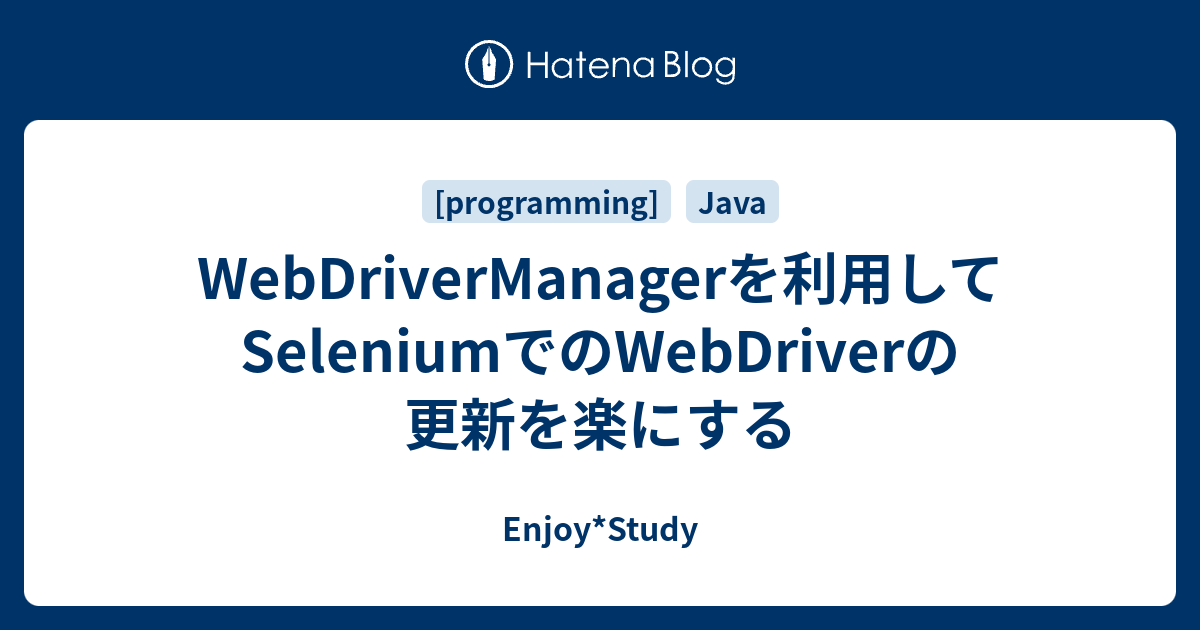 WebDriverManagerを利用してSeleniumでのWebDriverの更新を楽にする - Enjoy*Study