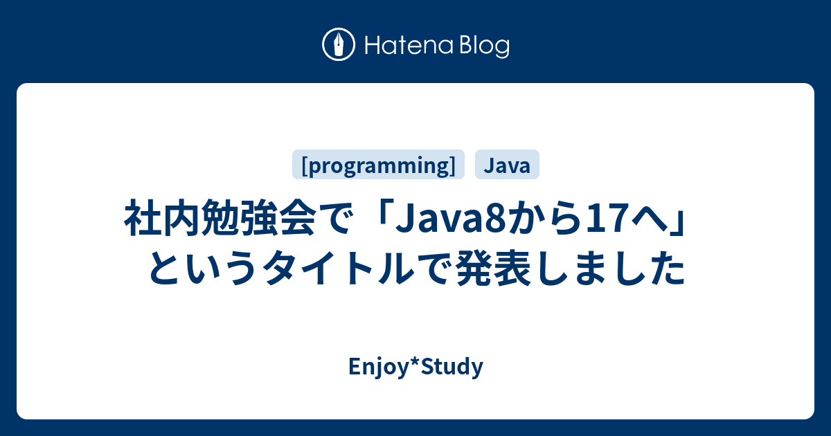 社内勉強会で「Java8から17へ」というタイトルで発表しました - Enjoy*Study