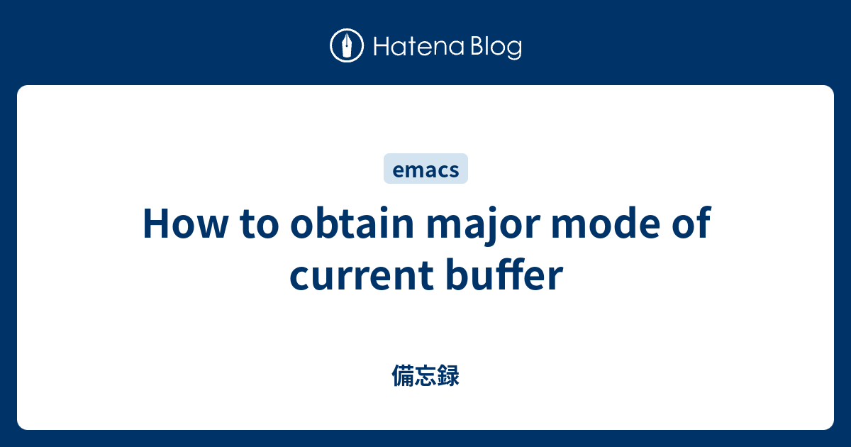 How to obtain major mode of current buffer - 備忘録
