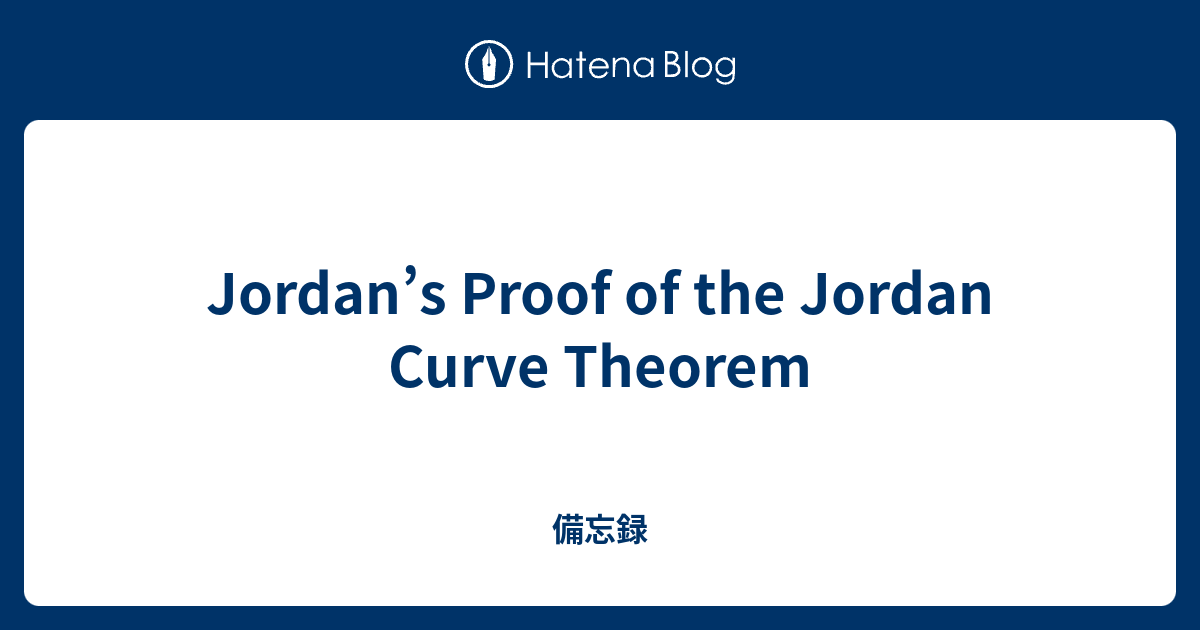 Jordan’s Proof of the Jordan Curve Theorem - 備忘録