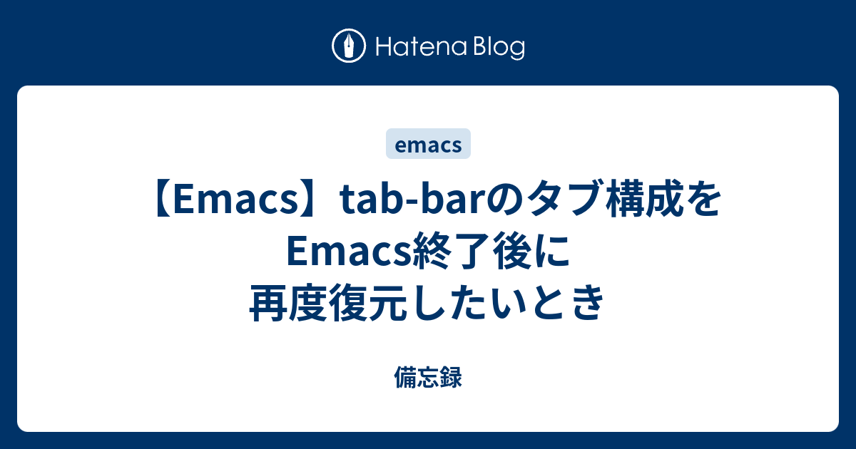 【Emacs】tab-barのタブ構成をEmacs終了後に再度復元したいとき - 備忘録