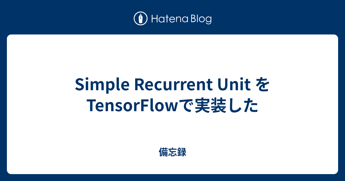 Simple Recurrent Unit をTensorFlowで実装した - 備忘録