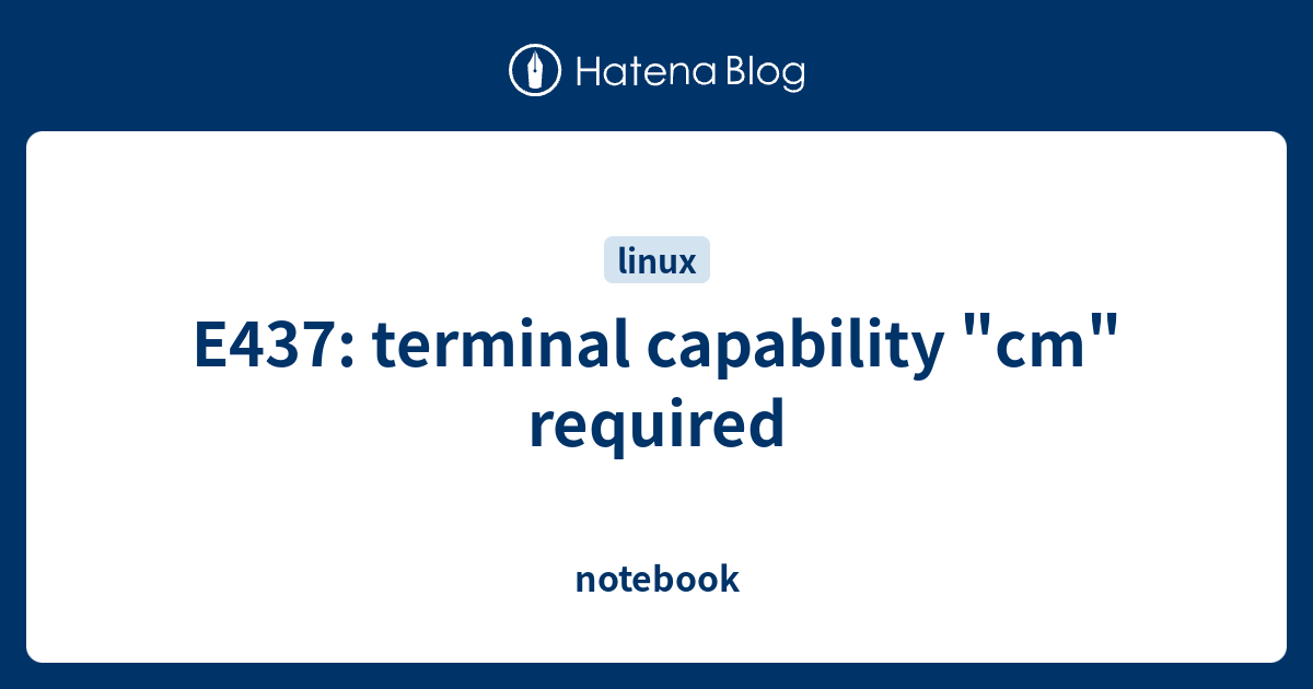 E437: terminal capability "cm" required - notebook
