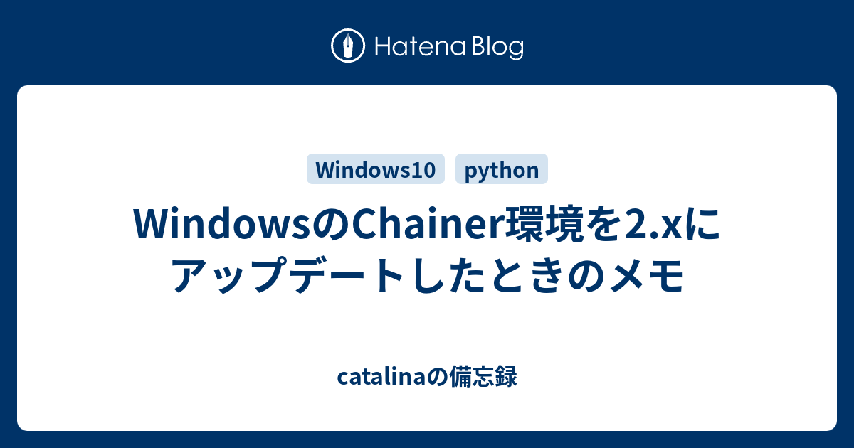 WindowsのChainer環境を2.xにアップデートしたときのメモ - catalinaの備忘録