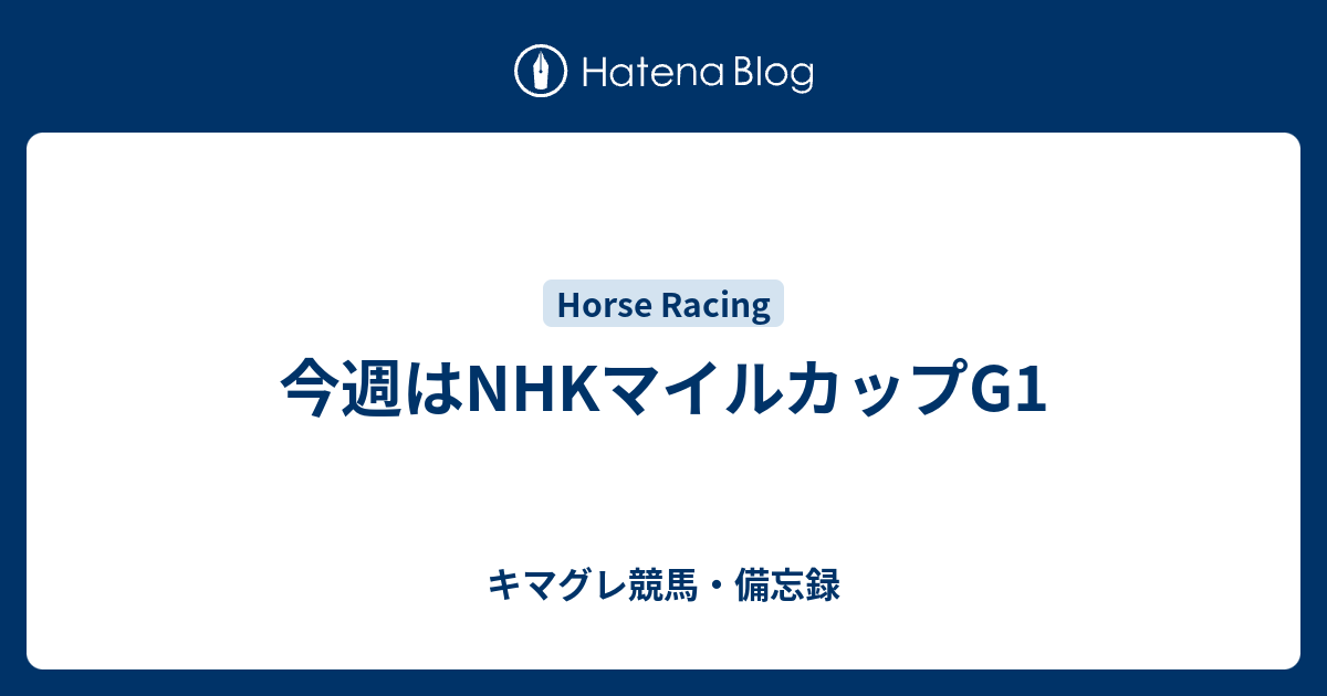 今週はNHKマイルカップG1 - キマグレ競馬・備忘録
