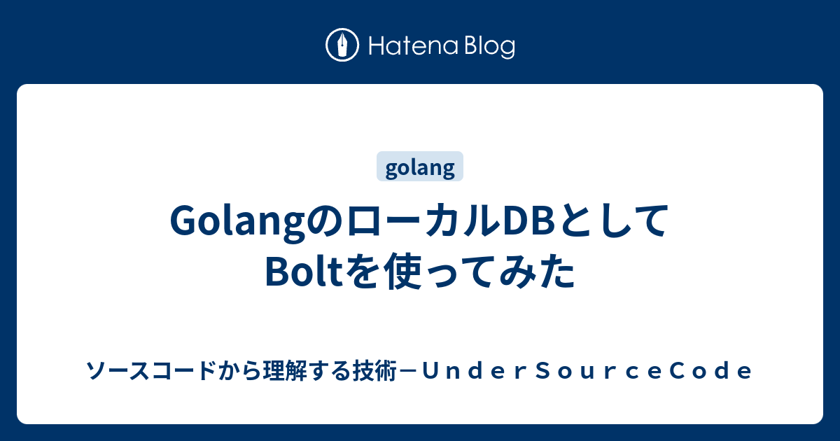 GolangのローカルDBとしてBoltを使ってみた - ソースコードから理解する技術－UnderSourceCode