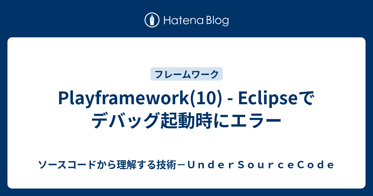 Playframework10 Eclipseでデバッグ起動時にエラー ソースコードから理解する技術－undersourcecode 