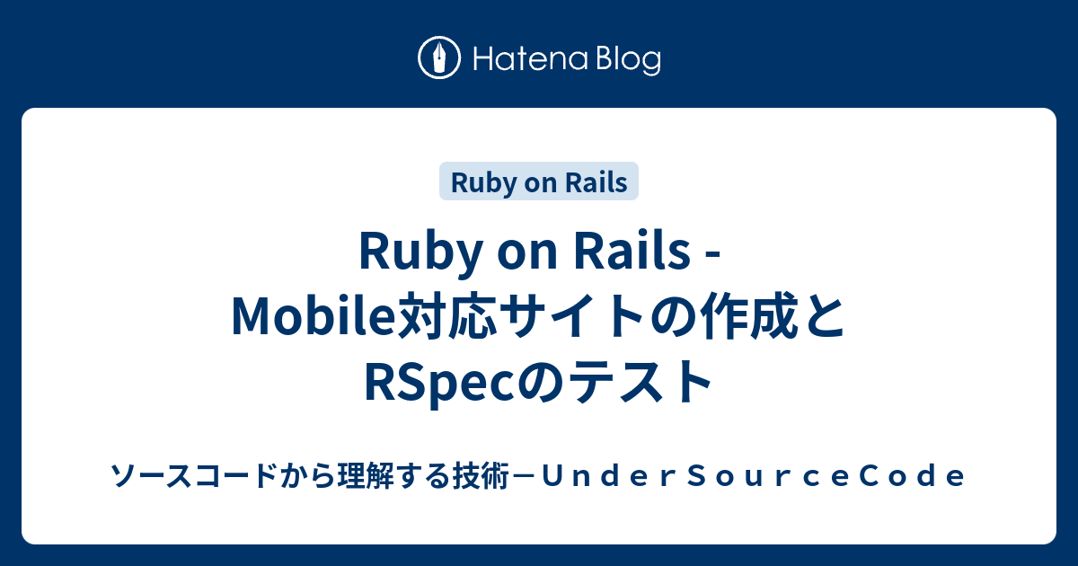 Ruby on Rails - Mobile対応サイトの作成とRSpecのテスト - ソースコードから理解する技術－UnderSourceCode