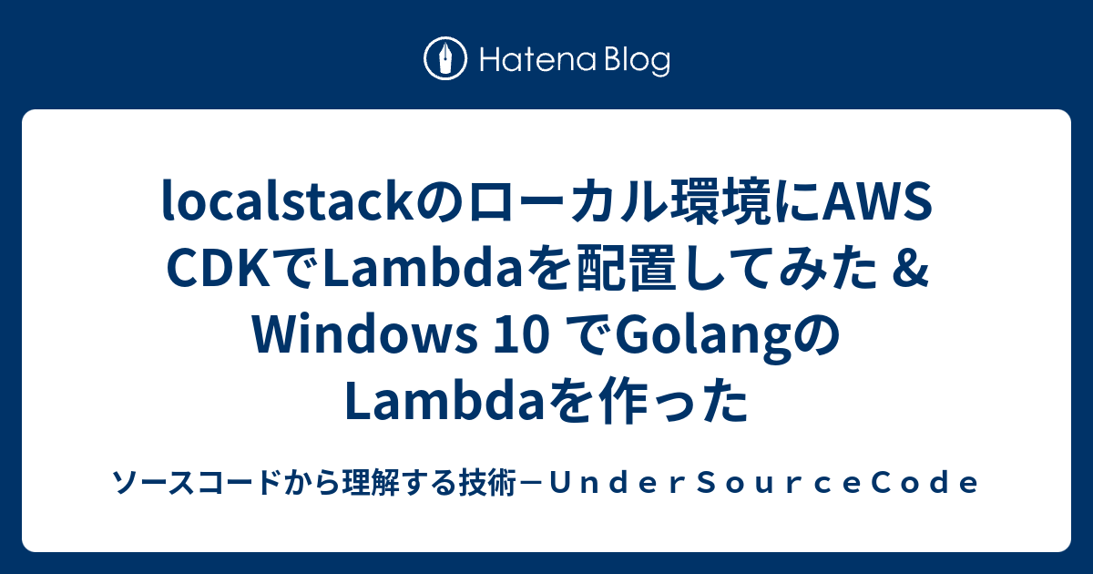 Localstackのローカル環境にaws Cdkでlambdaを配置してみた And Windows 10 でgolangのlambdaを作った 