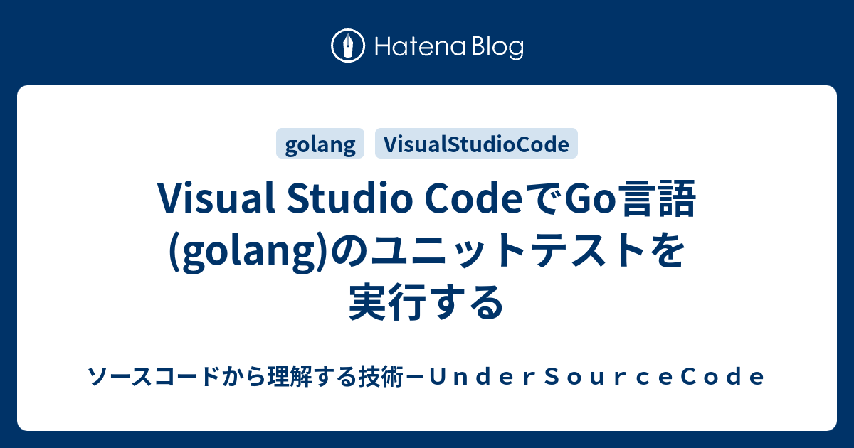 Visual Studio CodeでGo言語(golang)のユニットテストを実行する - ソースコードから理解する技術－UnderSourceCode