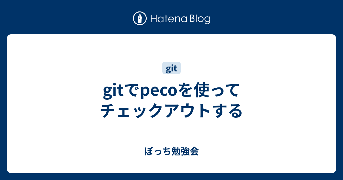 gitでpecoを使ってチェックアウトする - ぼっち勉強会