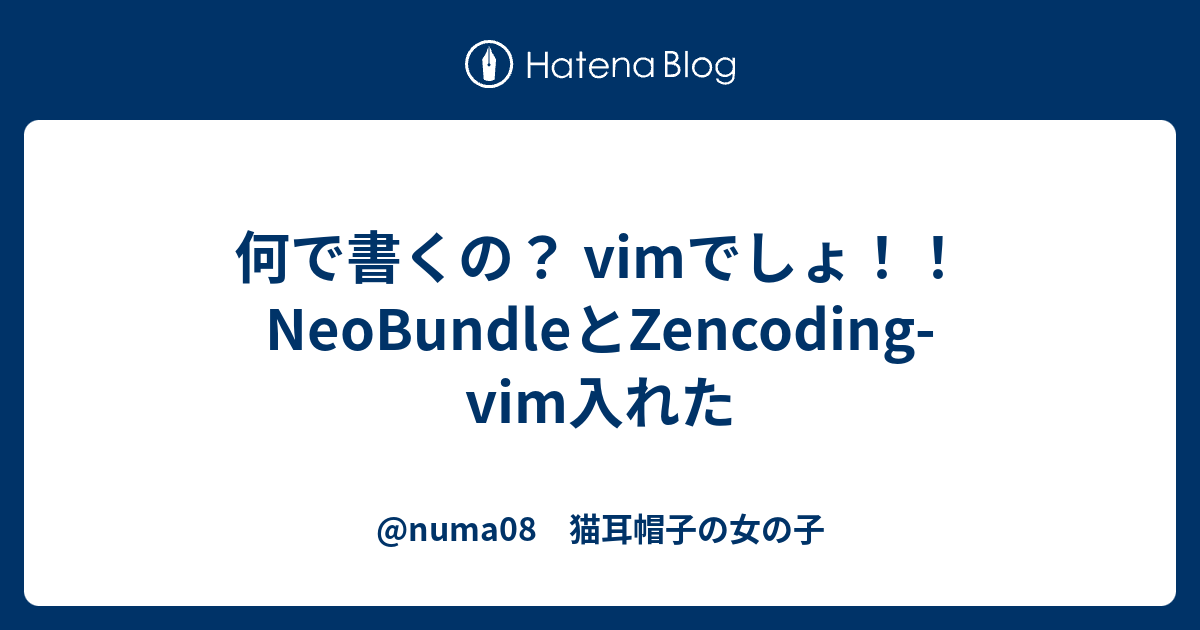 何で書くの？ vimでしょ！！ NeoBundleとZencoding-vim入れた - @numa08 猫耳帽子の女の子