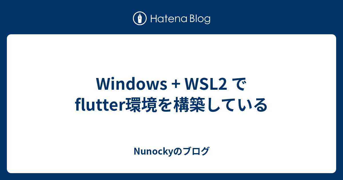 Windows + WSL2 で flutter環境を構築している - Nunockyのブログ