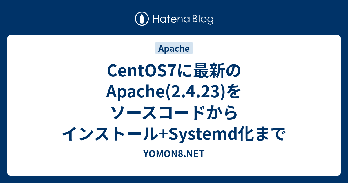 CentOS7に最新のApache(2.4.23)をソースコードからインストール+Systemd化まで - YOMON8.NET