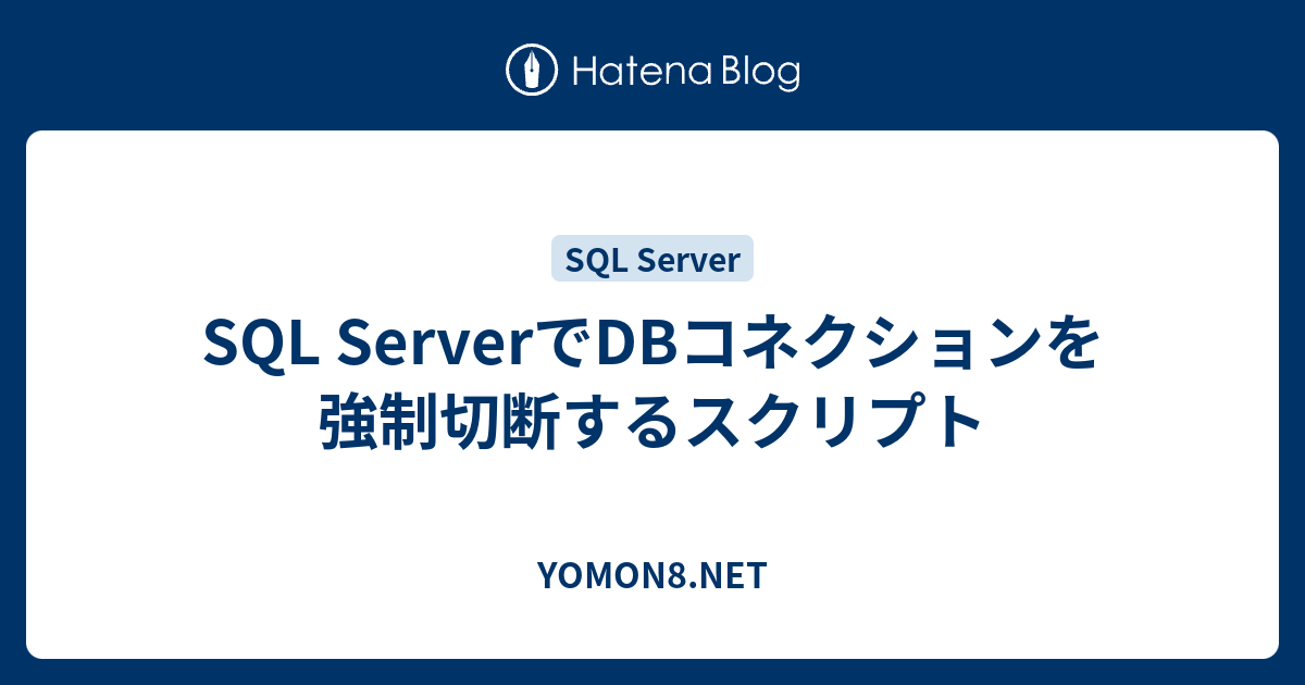 [B!] SQL ServerでDBコネクションを強制切断するスクリプト - YOMON8.NET