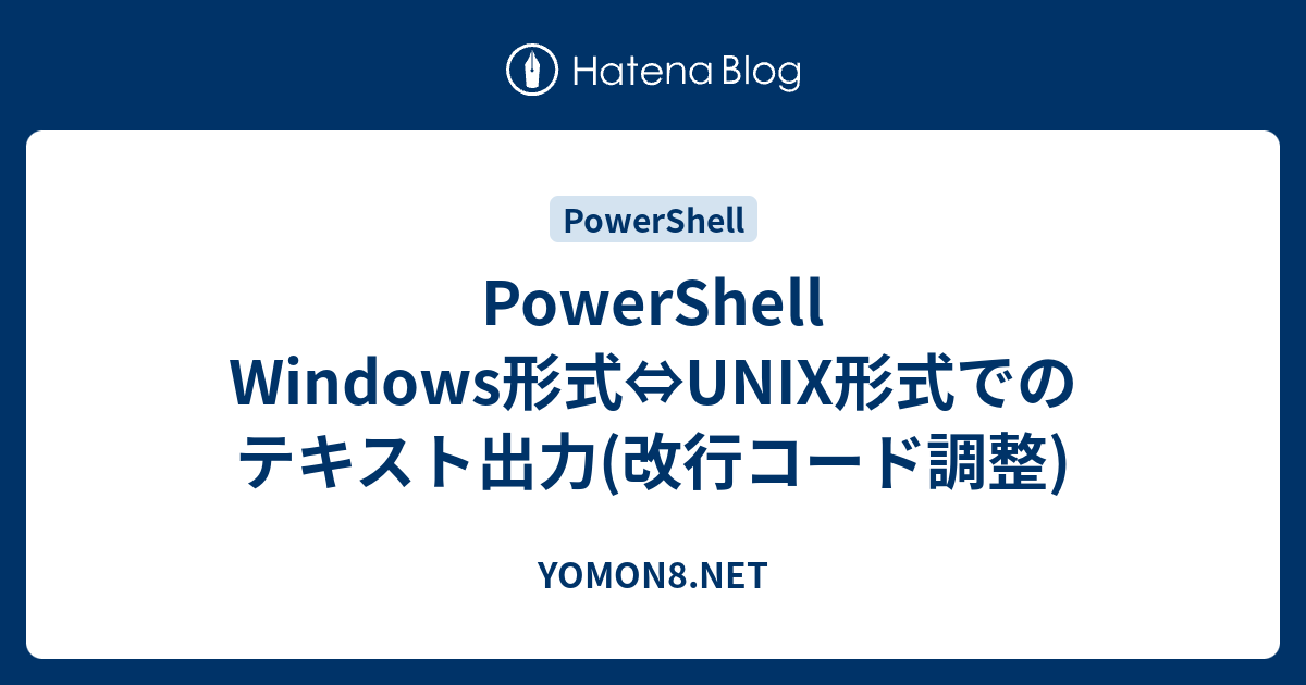 PowerShell Windows形式⇔UNIX形式でのテキスト出力(改行コード調整) - YOMON8.NET